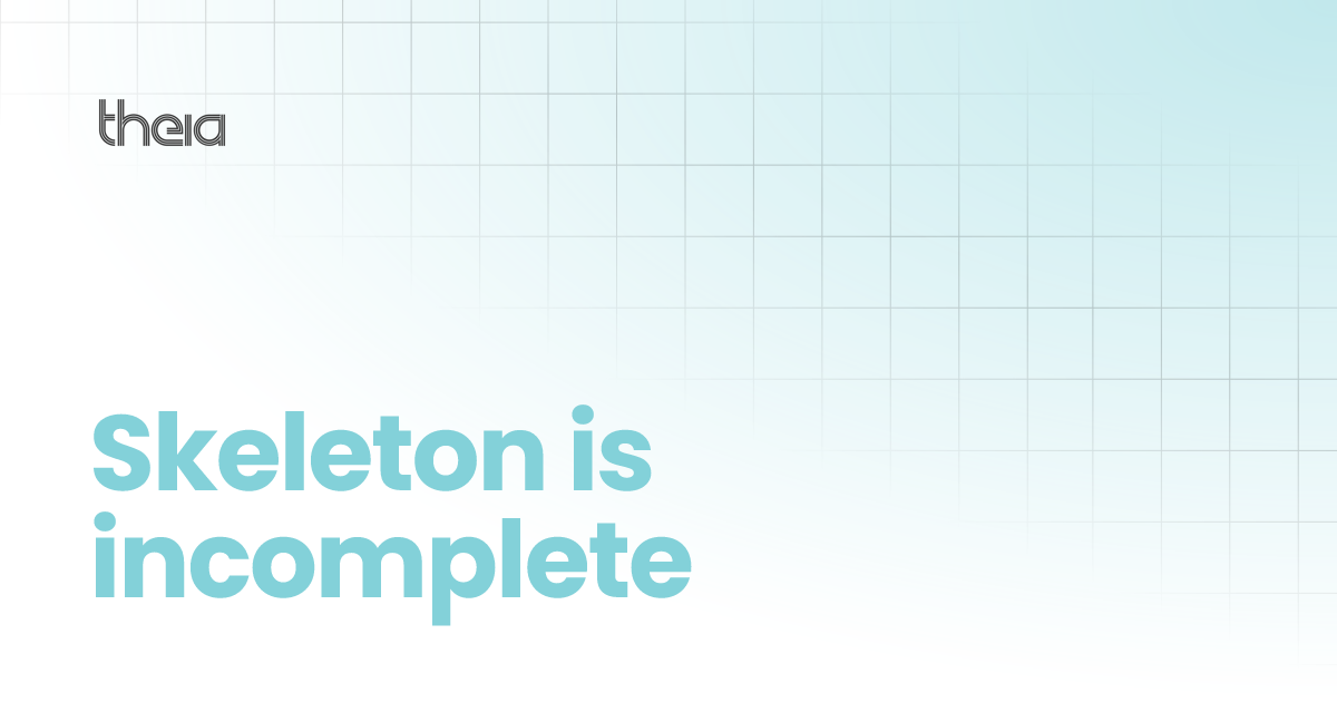 Skeleton is incomplete | theia docs
