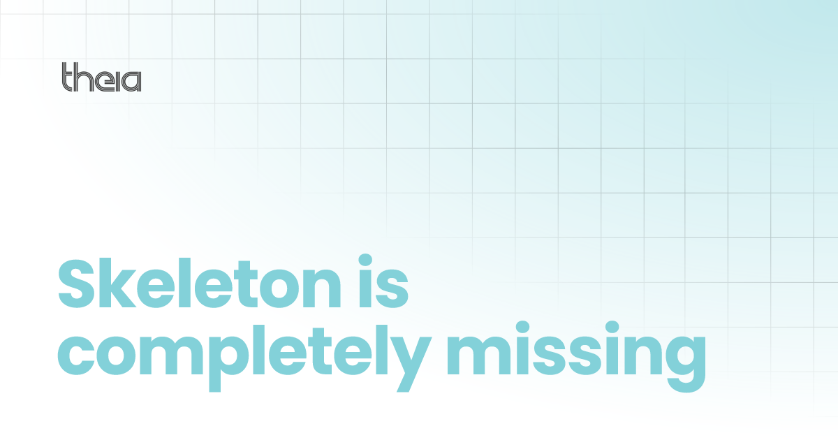 Skeleton is completely missing | theia docs