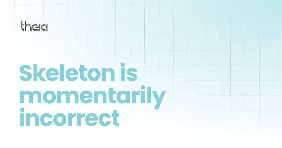 Skeleton is momentarily incorrect | theia docs